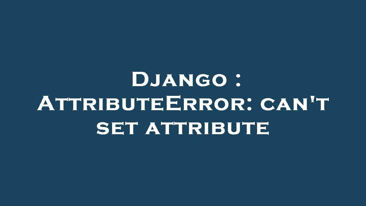 Django Attributeerror Cant Set Attribute Youtube