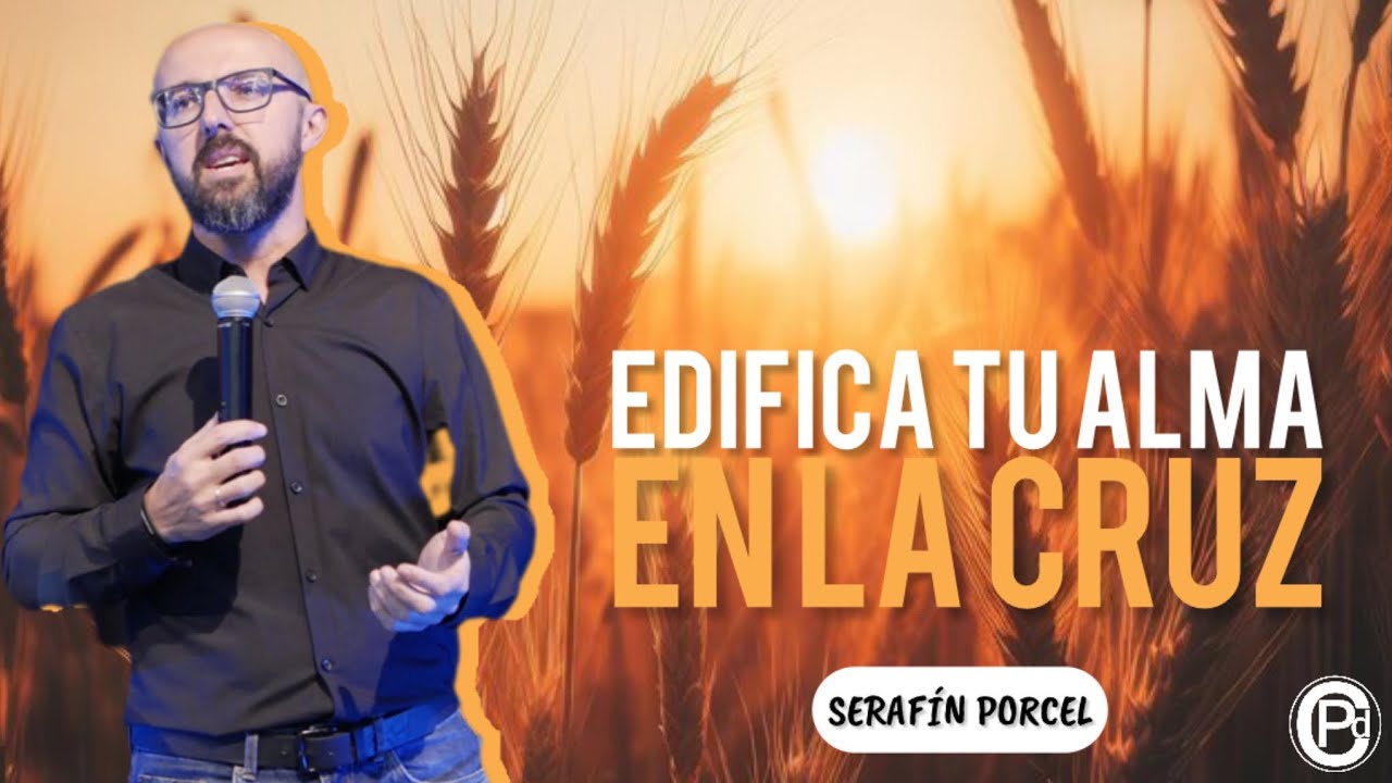 EDIFICA TU ALMA EN LA CRUZ - Pr. Serafín Porcel - YouTube