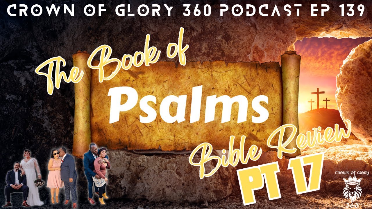 CROWN OF GLORY 360 PODCAST EP 139 / THE BOOK OF PSALMS BIBLE REVIEW PT ...