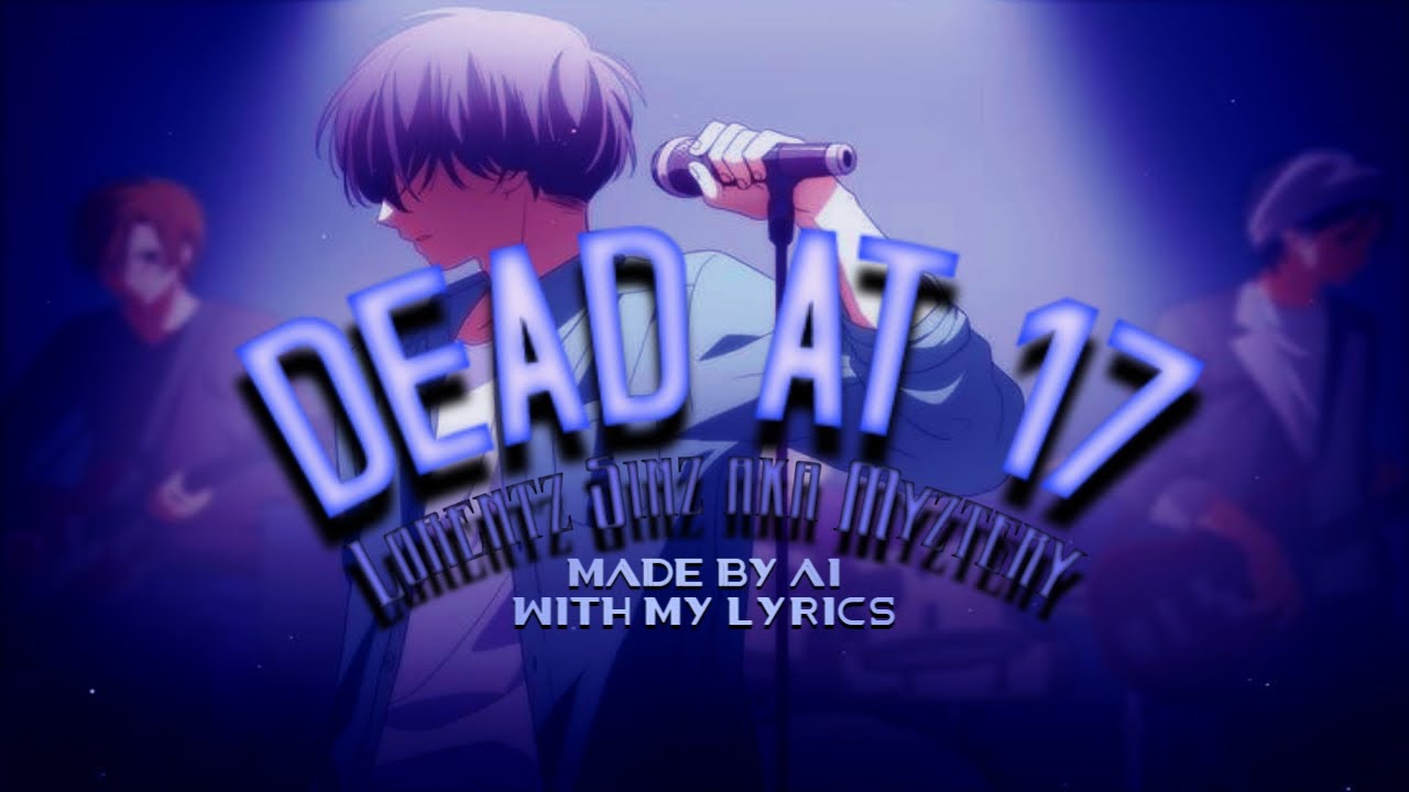 Lorentz Sinz aka Myztery - Dead At 17 (Made By AI With My Lyrics) - YouTube