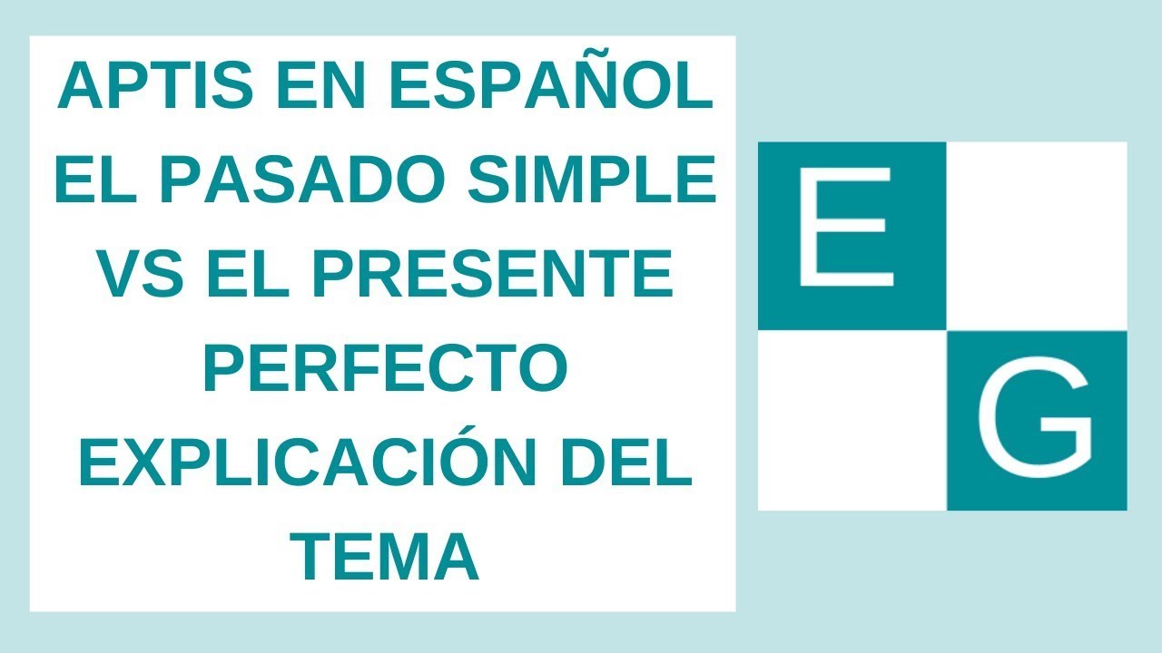 APTIS EN ESPAÑOL, EL PASADO SIMPLE VS EL PRESENTE PERFECTO, EXPLICACIÓN DEL TEMA - YouTube