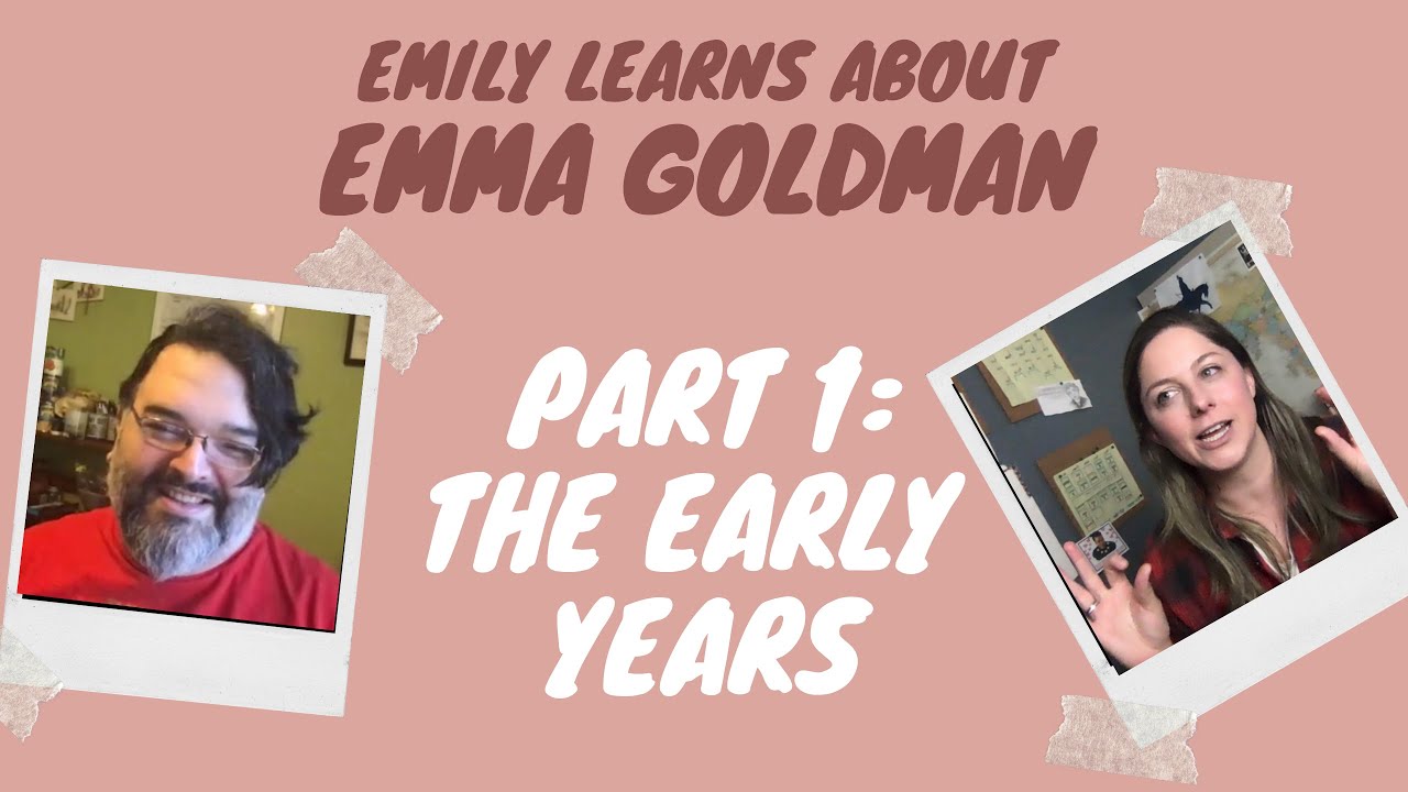 Emily learns about... Emma Goldman with Rudy Ramirez! (Part 1/3: The ...