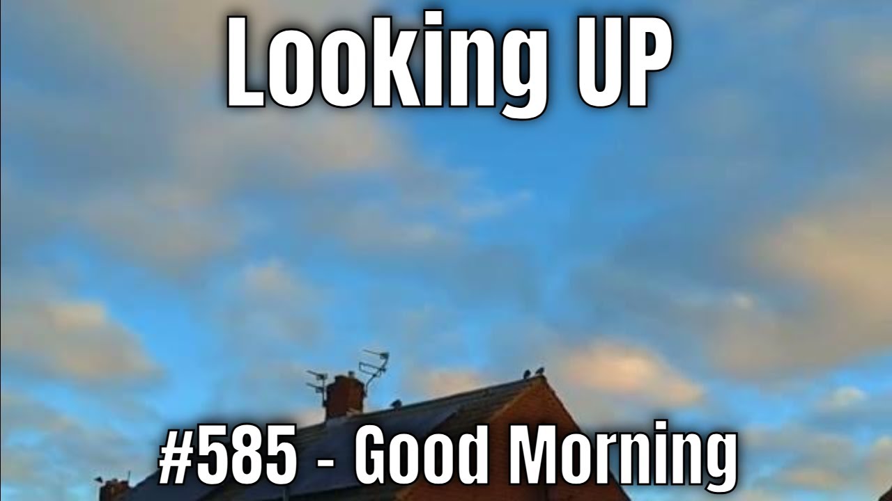 Looking UP #585 - Good Morning - YouTube