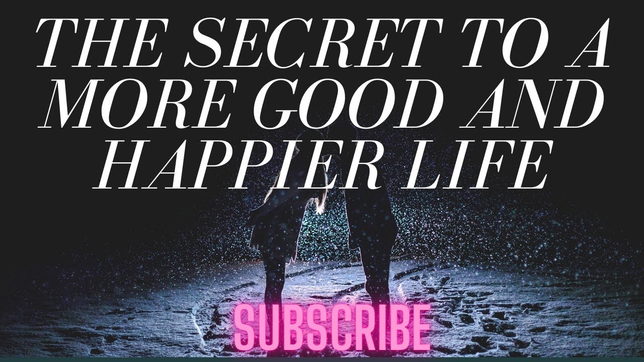 THE SECRET TO A GOOD AND HAPPY LIFE - YouTube