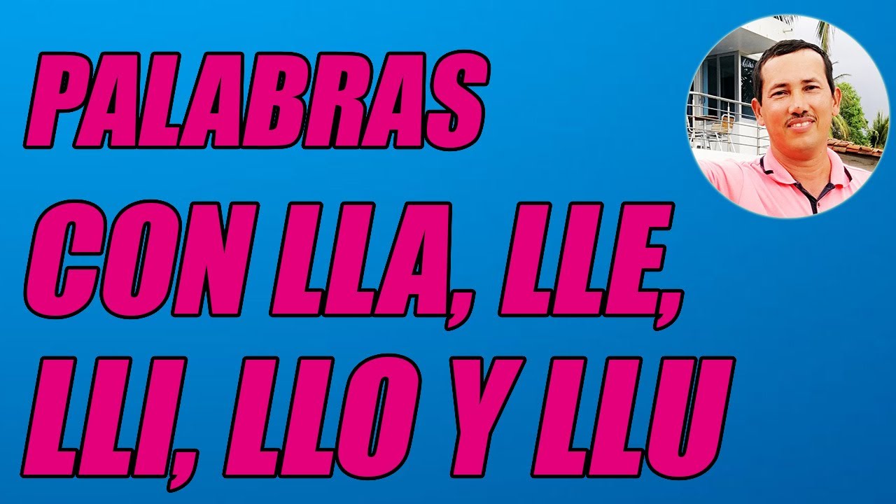 PALABRAS CON LLA, LLE, LLI, LLO Y LLU ( CON EJEMPLOS BIEN EXPLICADOS ...