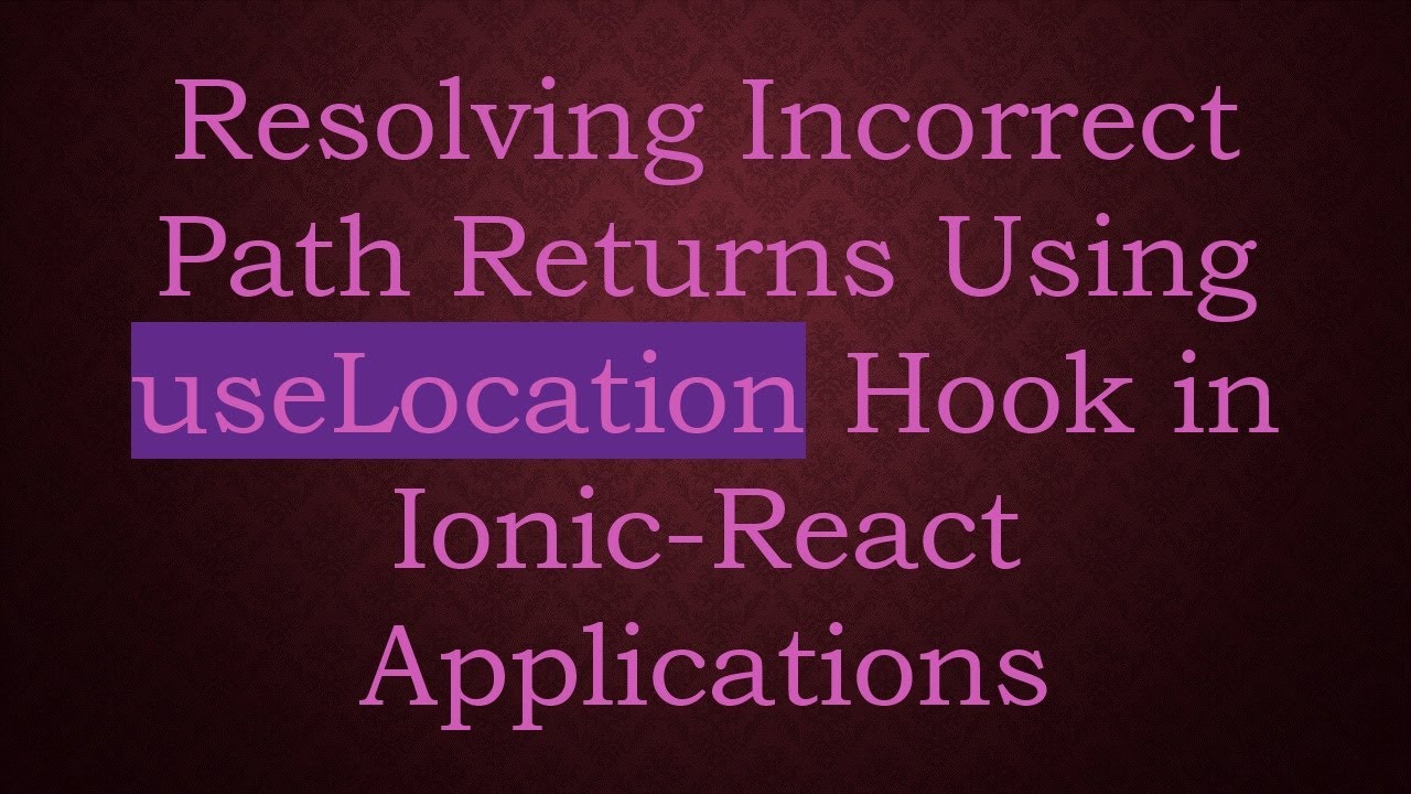 Resolving Incorrect Path Returns Using useLocation Hook in Ionic-React Applications - YouTube