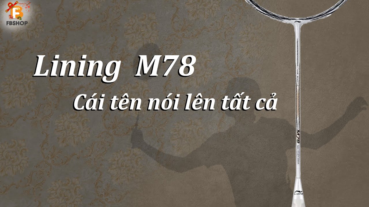 Review Lining M78 - Vợt dành cho các BỐ CHỦ TỊCH 🔥🔥🔥 - YouTube