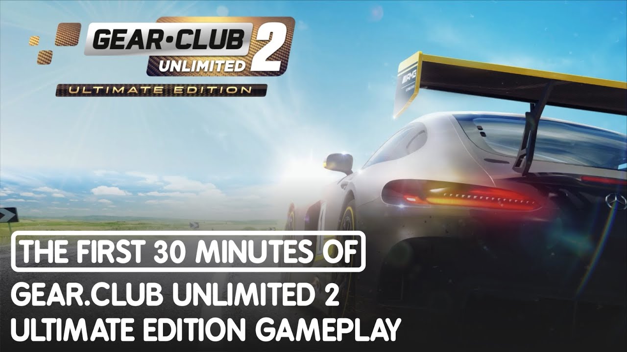 THE FIRST 30 MINUTES OF GEAR.CLUB UNLIMITED 2 ULTIMATE EDITION GAMEPLAY ...