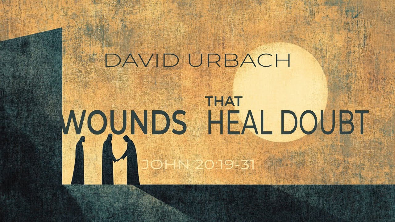 2025-04-13 Wounds that Heal Doubt (David Urbach)