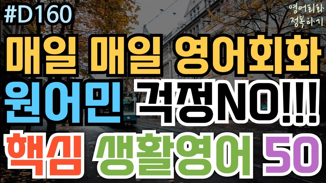 영어회화 정복하기 D160 매일매일 영어회화 원어민 걱정no 핵심생활영어 50 I 영어듣기 I 영어공부 I 영어 반복 듣기 초보영어회화 여행영어회화 생활영어