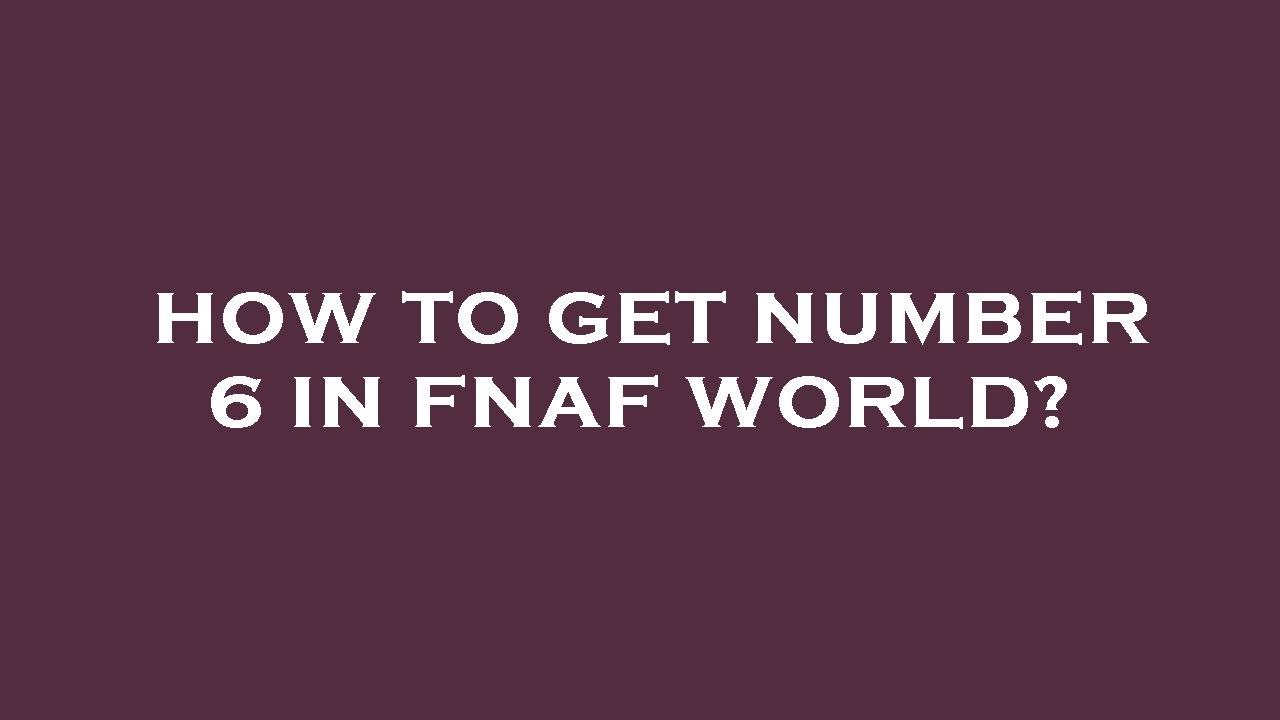 How to get number 6 in fnaf world? - YouTube
