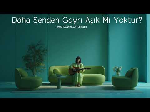 Daha Senden Gayrı Aşık Mı Yoktur | Akustik Türküler Dinlendirici Türküler