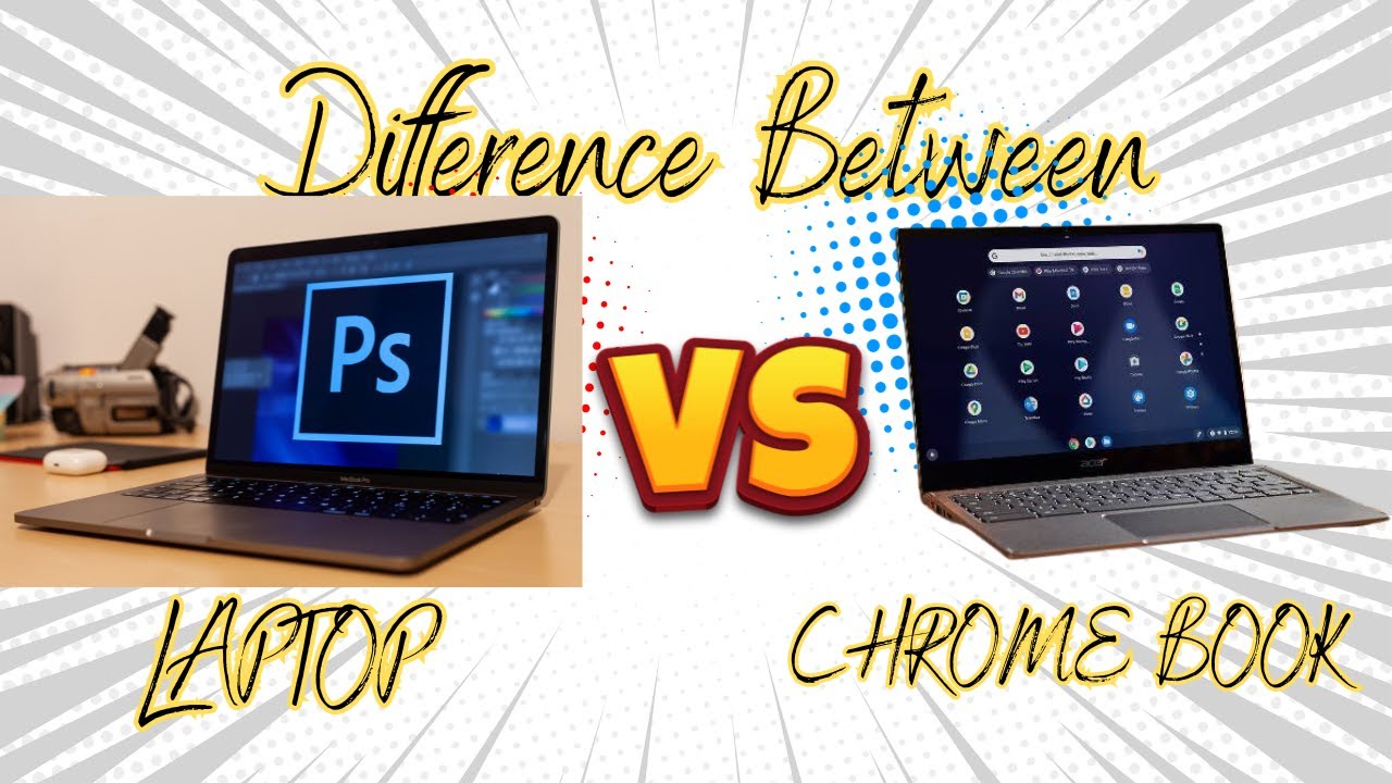 Difference between Chromebook and Laptop | Chromebook vs. Laptop ...