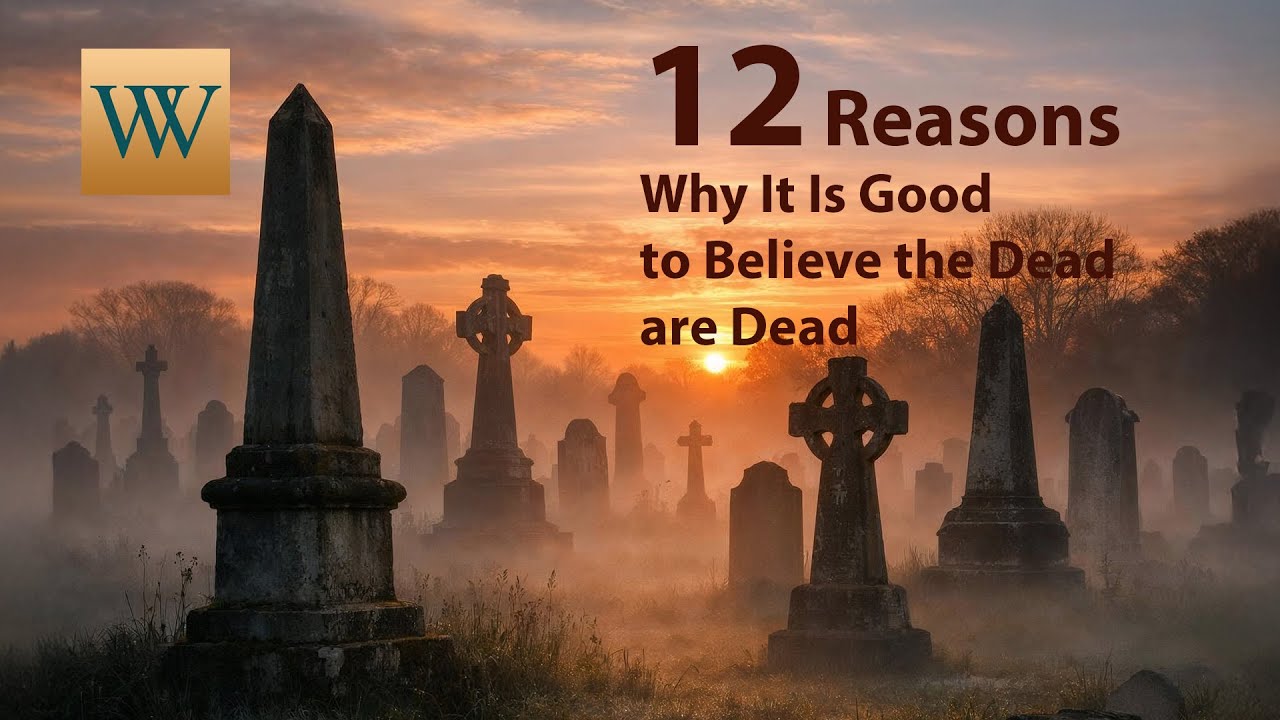 Twelve Reasons Why It Is Good to Believe the Dead are Dead - YouTube
