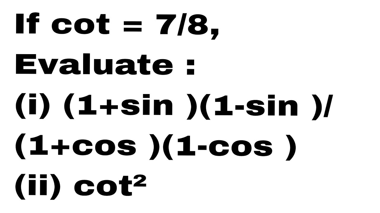 If cot = 7/8, Evaluate : (i) (1+sin )(1-sin )/ (1+cos )(1-cos ) (ii ...