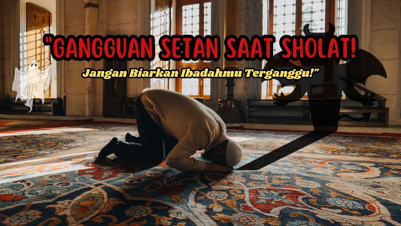 GANGGUAN SETAN SAAT SHOLAT !! Jangan biarkan ibadahmu terganggu ! - YouTube