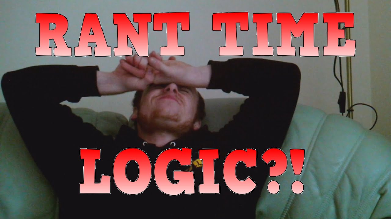 RANT TIME | No Logic! - YouTube