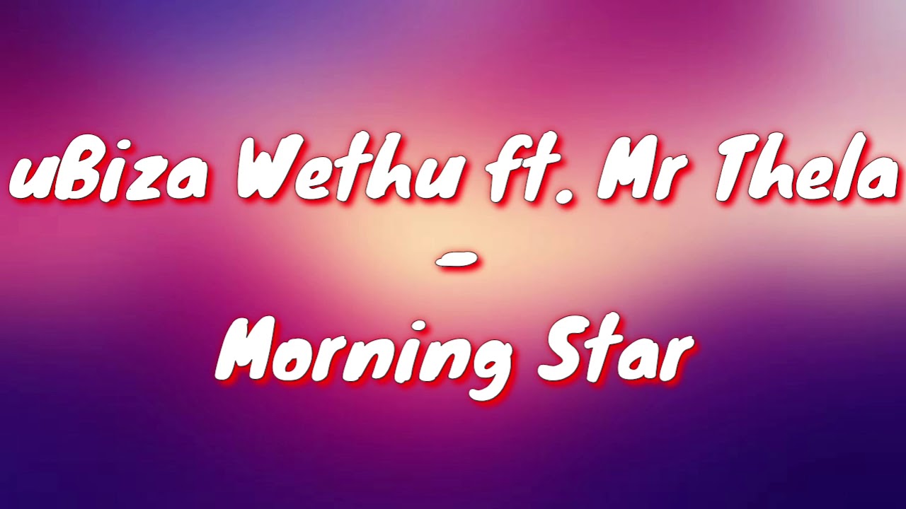 uBiza Wethu ft. Mr Thela - Morning Star - YouTube