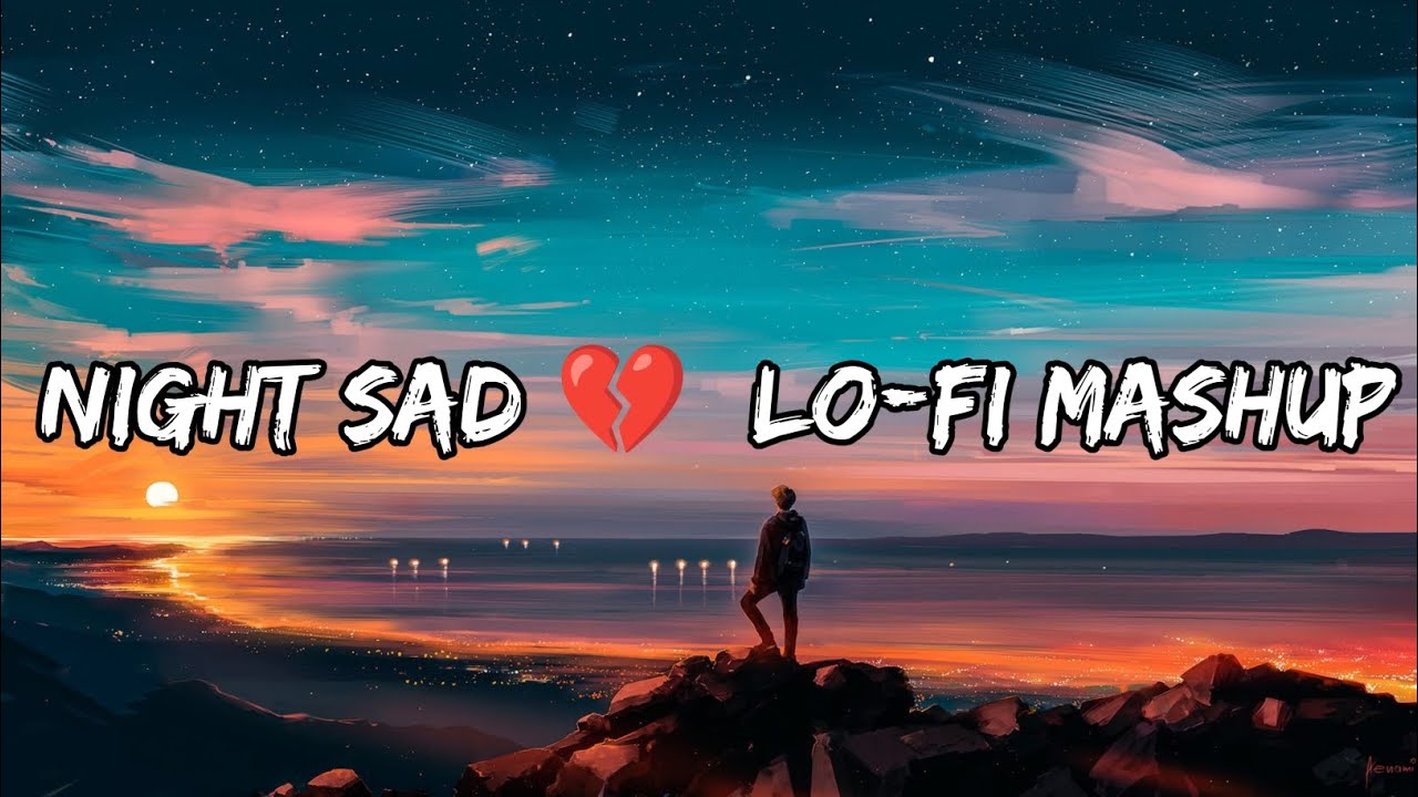 Night Sad 💔 Lo-fi Mashup #trending #arijitsingh #slowedreverb - YouTube