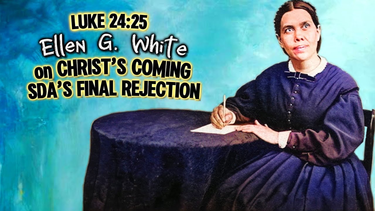 LUKE 24:25, ELLEN G. WHITE ON CHRIST’S COMING, SDA’S FINAL REJECTION ...