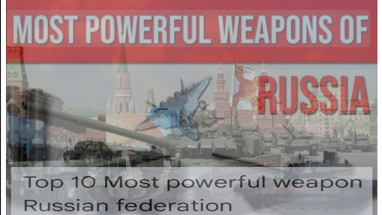 top 10 most powerful weapon Russian federation. top deadly weapons ...