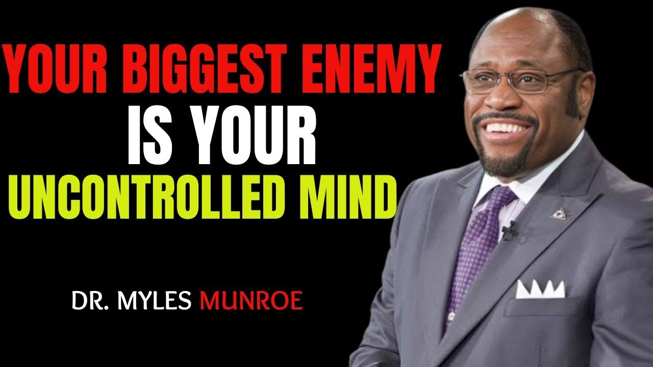 "YOUR BIGGEST ENEMY IS YOUR UNCONTROLLED MIND" - DR.MYLES MUNROE BEST ...