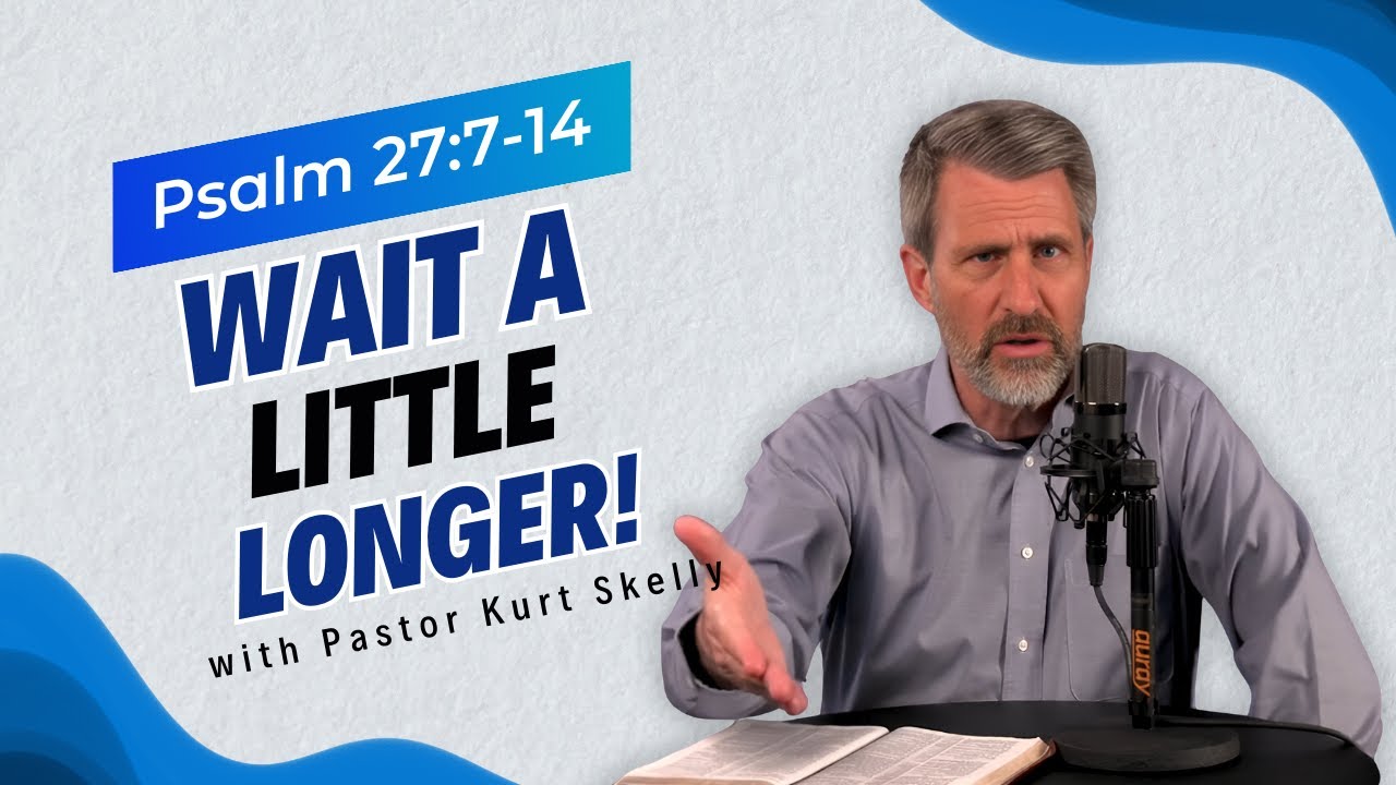 Wait a little longer! | Psalm 27:7-14 | Pastor Skelly - YouTube