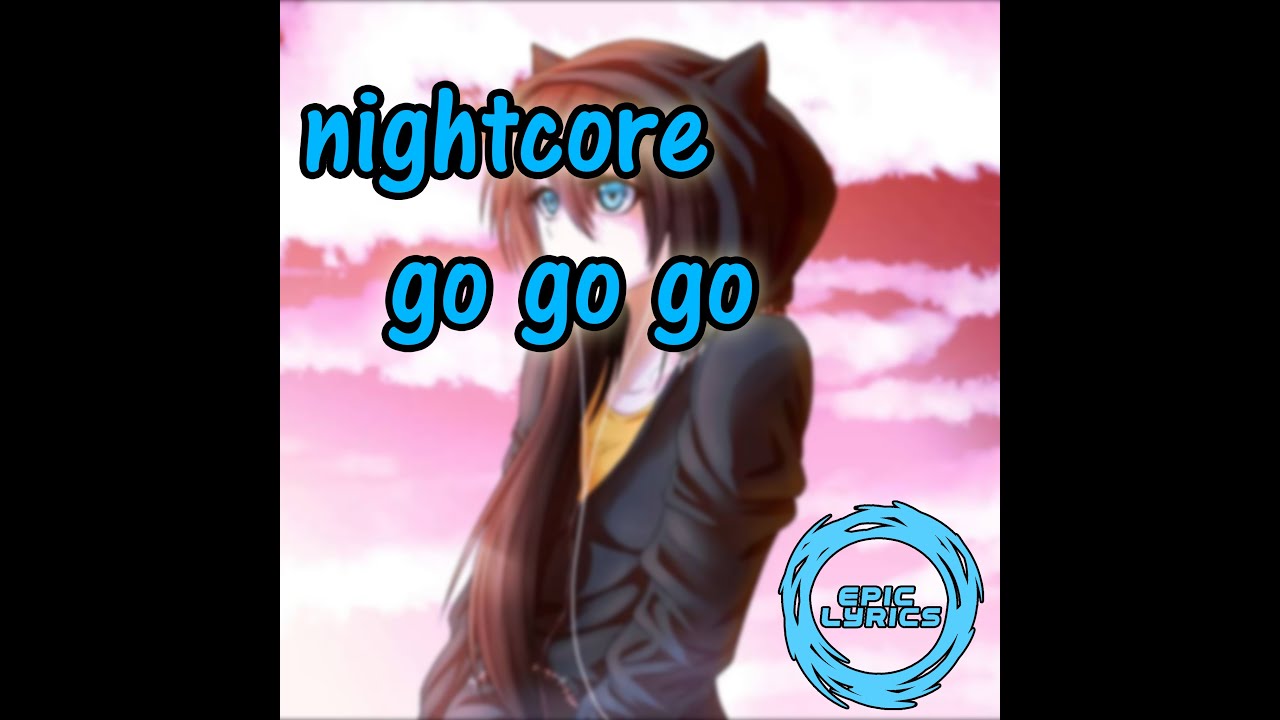 Nightcore - Go Go Go [EPIC LYRICS] - YouTube