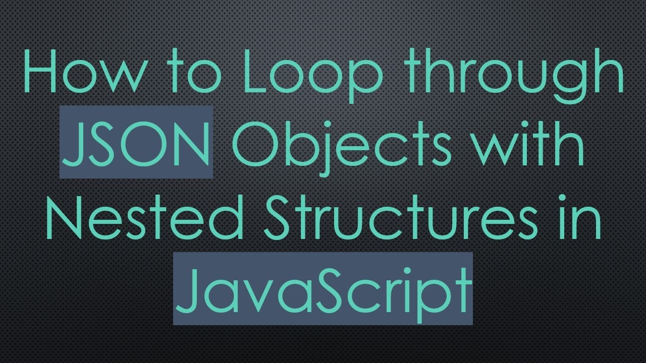 How To Loop Through Json Objects With Nested Structures In Javascript