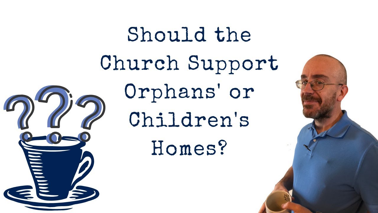 Should the Church Support Orphans' or Children's Homes? - YouTube