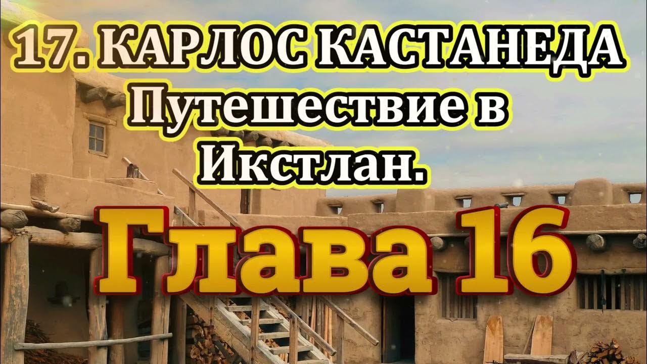 17 Карлос Кастанеда Третья книга Путешествие в Икстлан Глава 16 ...