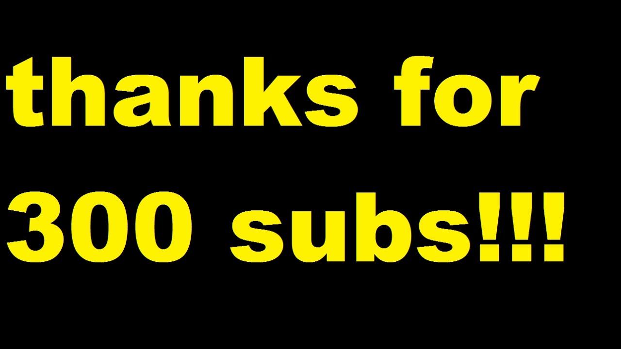 THANKS FOR 300 SUBSCRIBERS!!! - YouTube