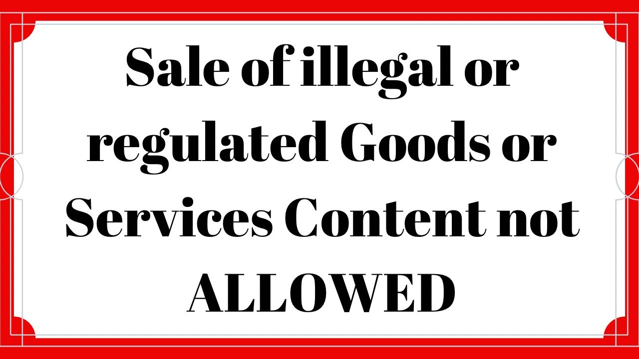 Sale of Illegal or Regulated Goods or Services Content NOT ALLOWED ...