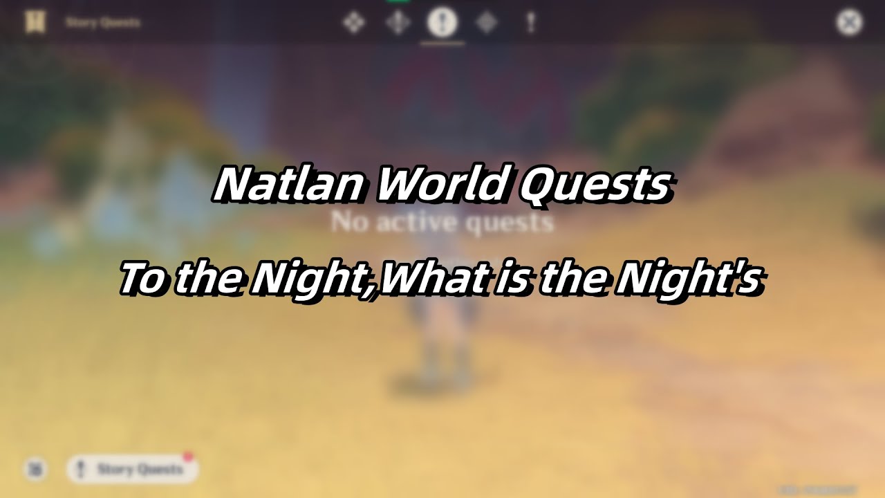 Genshin impact 5.0 Natlan World Quests【支线】将夜晚归还于夜晚 To the Night,What is ...