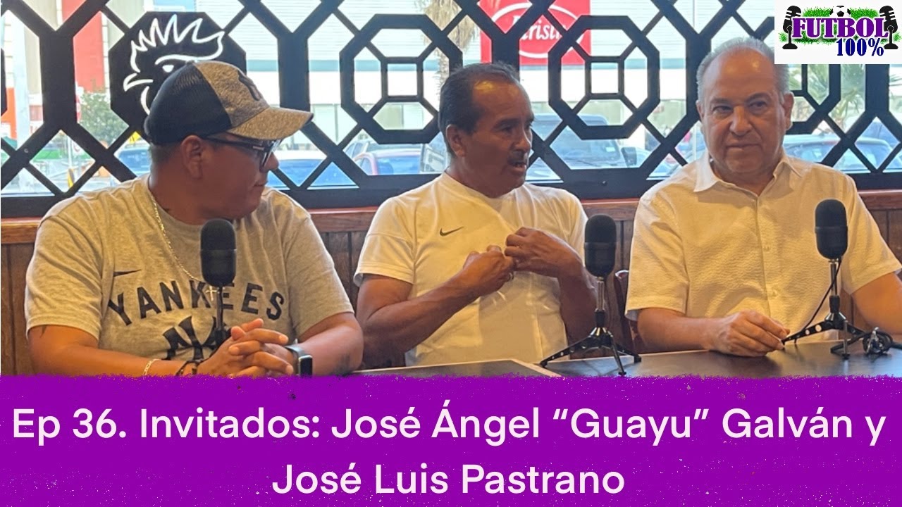 Futbol 100% Ep. 36 Invitados: Jose Angel "Guayu" Galvan y Jose Luis ...