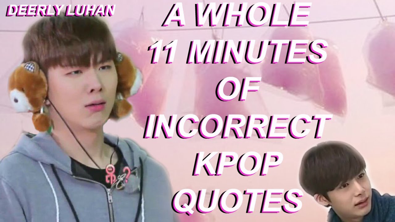 a whole 11 minutes of nothing but incorrect kpop quotes [Wanna One, Red ...