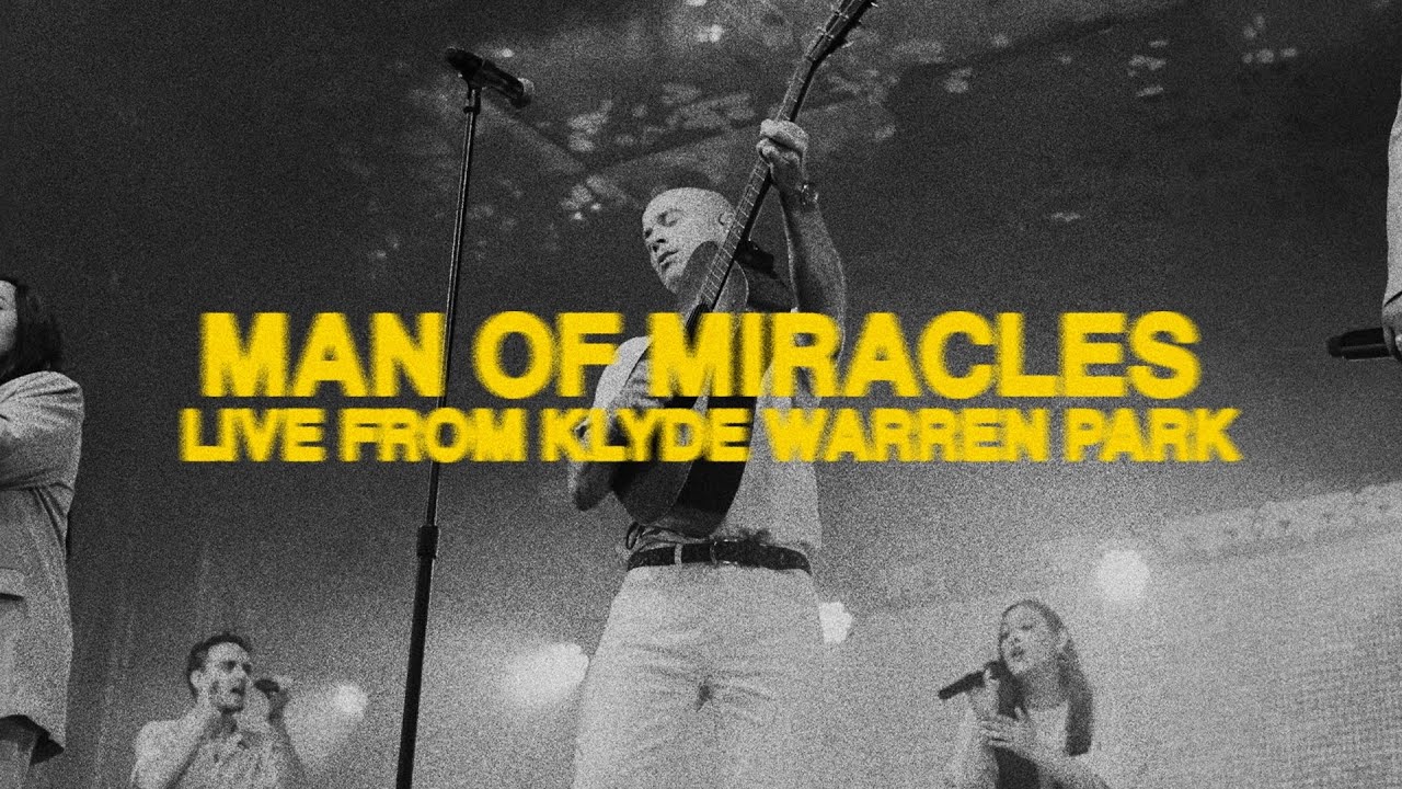 MAN OF MIRACLES (Live From Klyde Warren Park) | Fellowship Creative ...