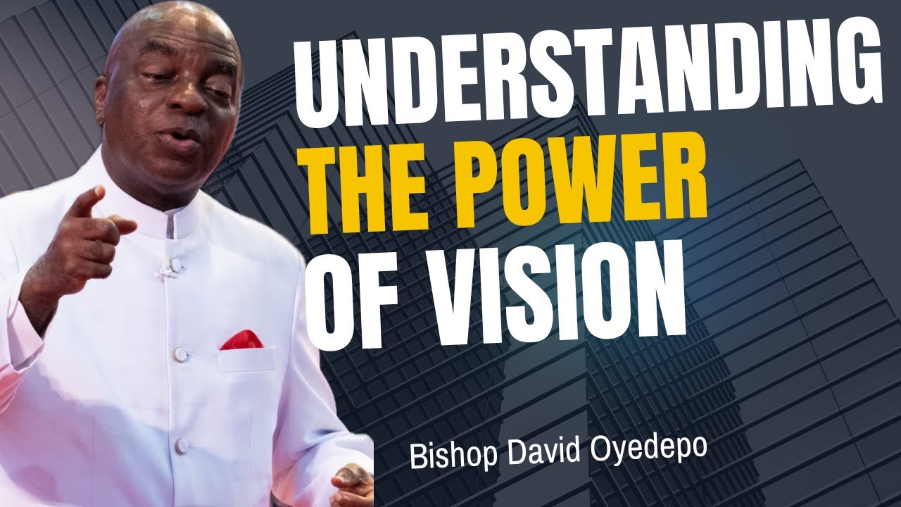 UNDERSTANDING THE POWER OF VISION || Bishop David Oyedepo - YouTube