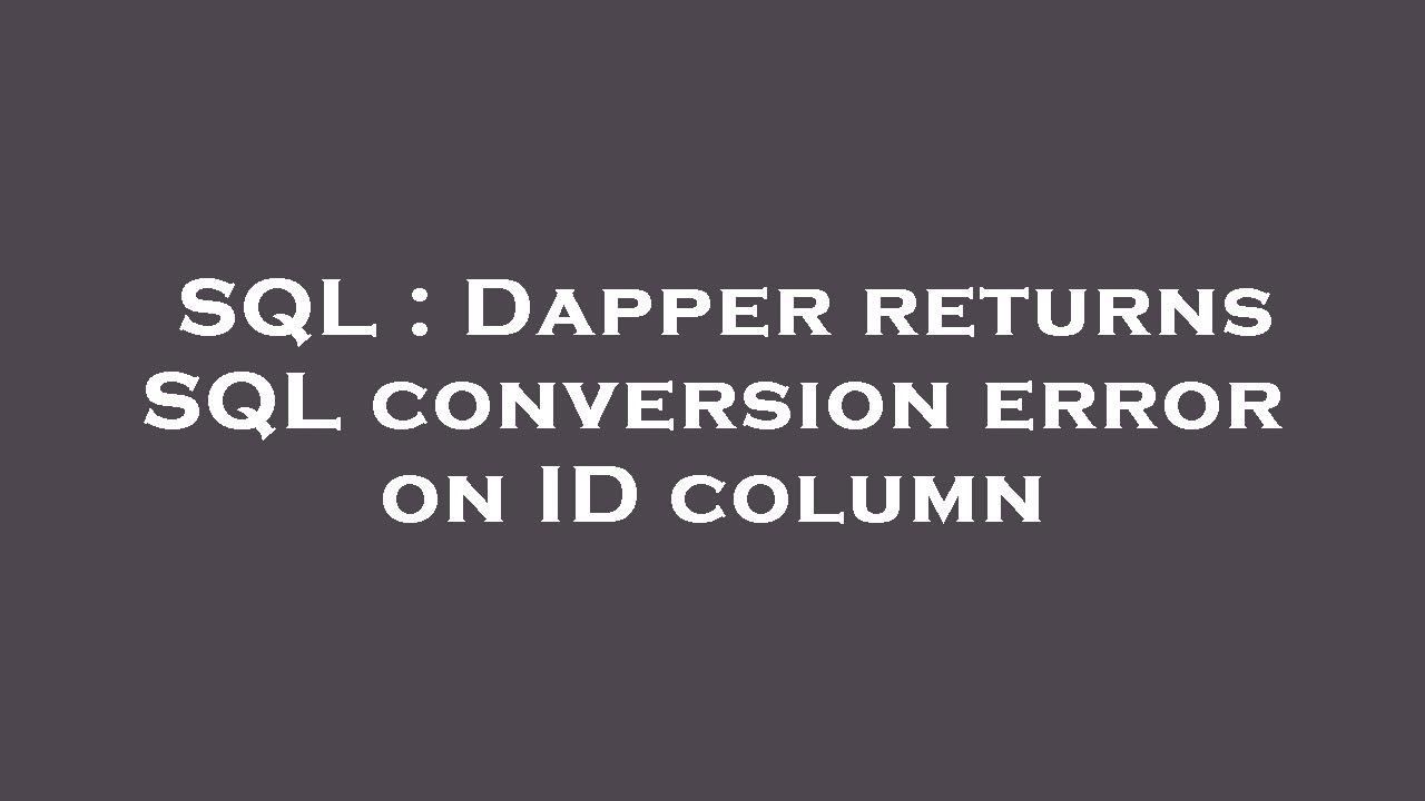 Sql Dapper Returns Sql Conversion Error On Id Column Youtube 1917