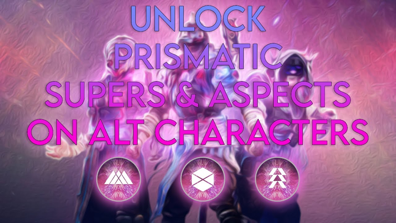 Unlock Prismatic Supers & Aspects on Alt Characters | Destiny 2 - YouTube