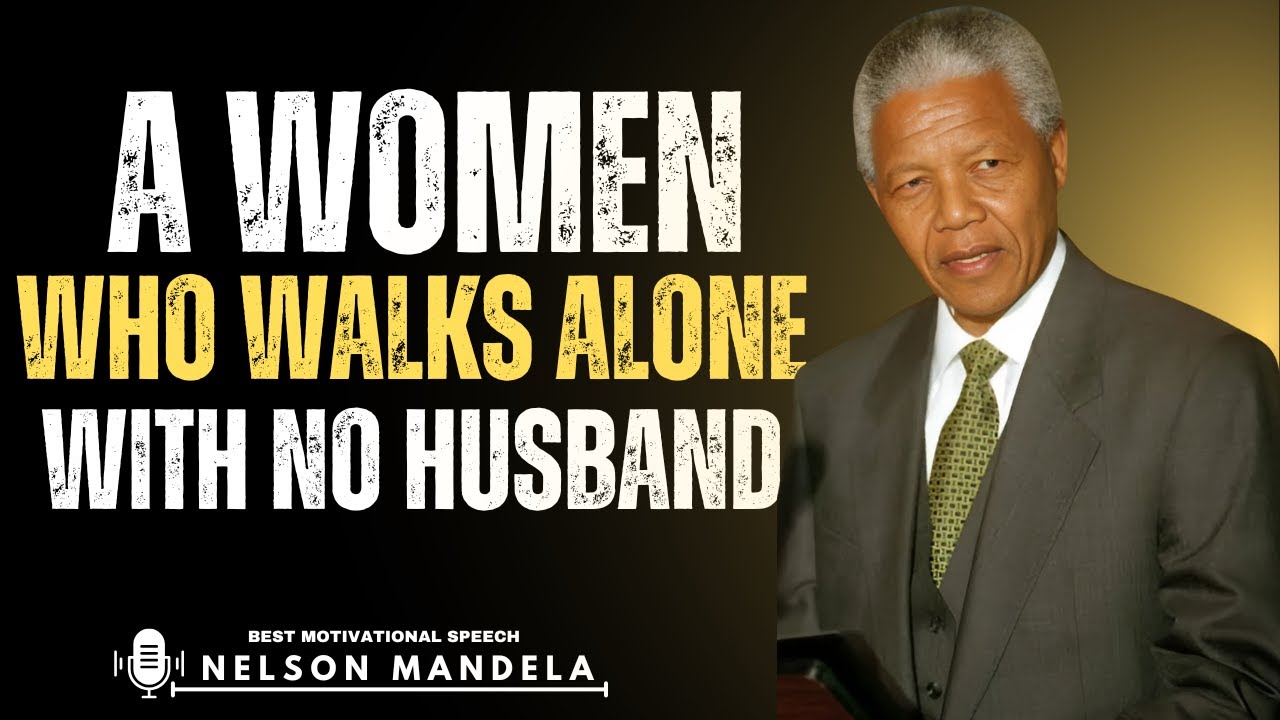 A Woman Who Walks Alone with No Husband | Nelson Mandela Motivation ...