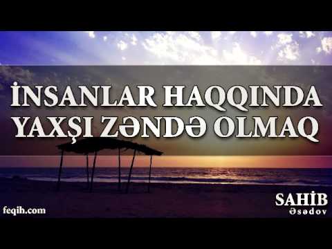 Sahib Əsədov - İnsanlar haqqında yaxşı zəndə olmaq
