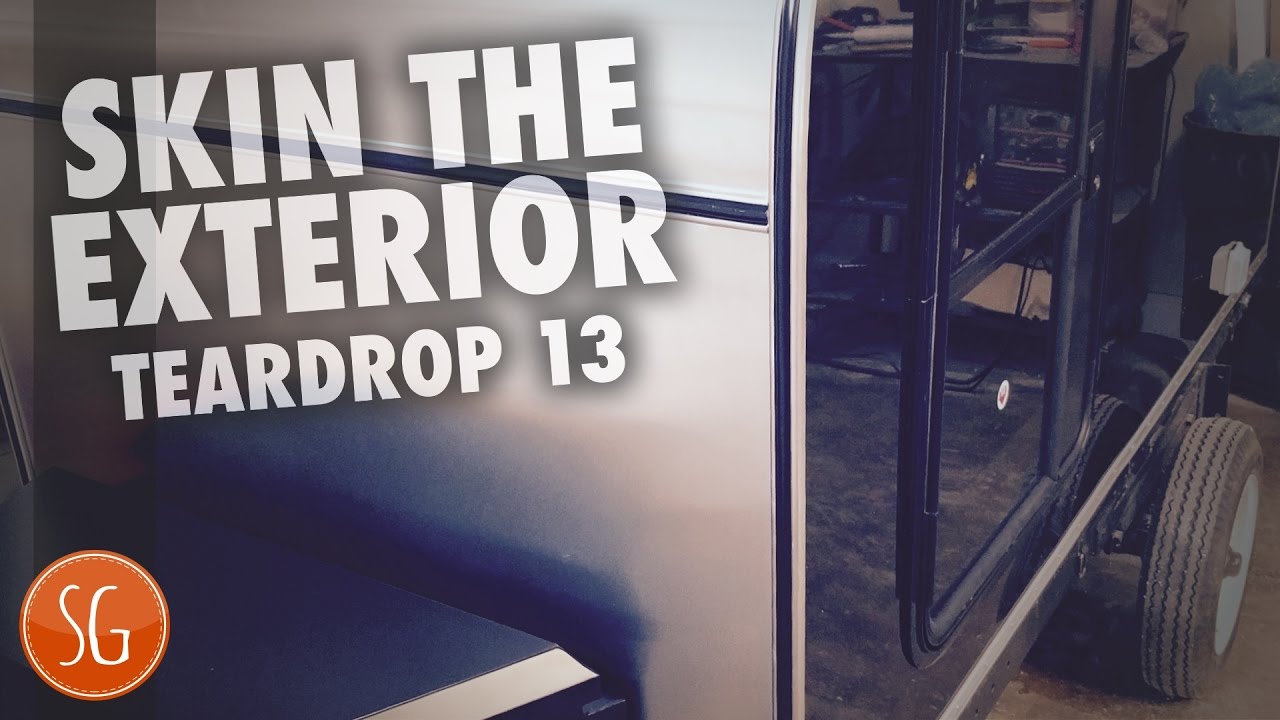 Skinning the Exterior | How to build a Teardrop Camper Trailer #13 ...