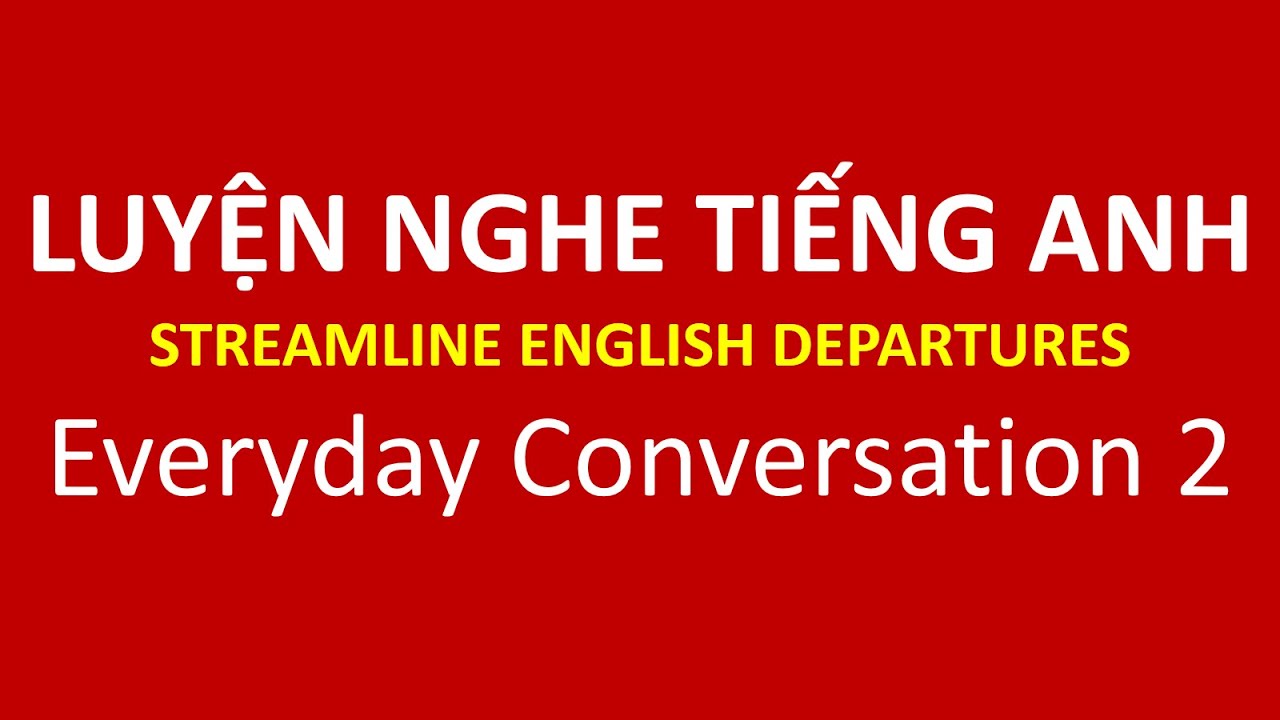 Everyday Conversation 2 | Luyện nghe tiếng Anh với Streamline english ...