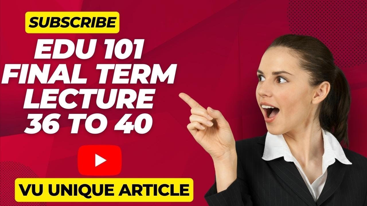 EDU 101 Short Lecture/Final Term Preparation/Lecture#36 to 40/ Short ...