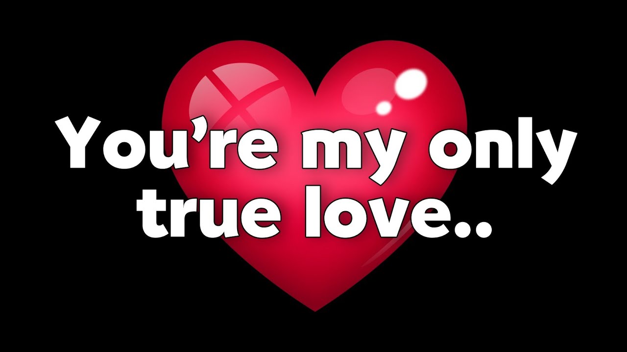 you're My Only True Love.. ️ - Romantic Love Message For Her ...