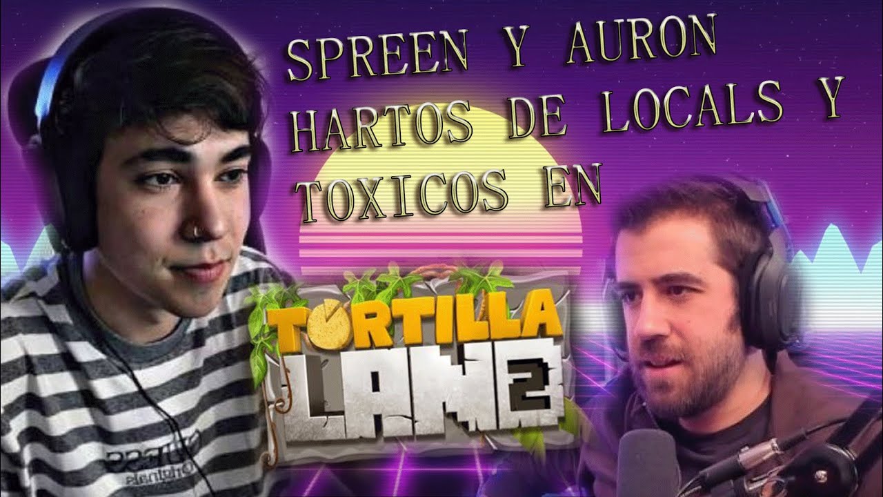 SPREEN Y AURON HARTOS DE LOCALS Y HATERS EN TORTILLALAND 2 - YouTube