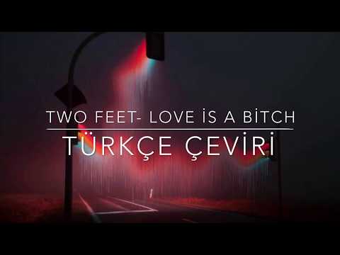Two Feet- Love İs a Bitch (TÜRKÇE ÇEVİRİ)