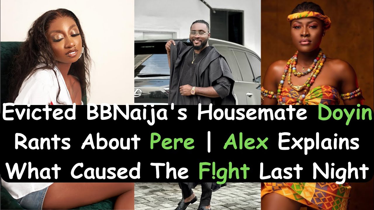 Evicted BBNaija's Housemate Doyin Rants About Pere | Alex Explains What ...