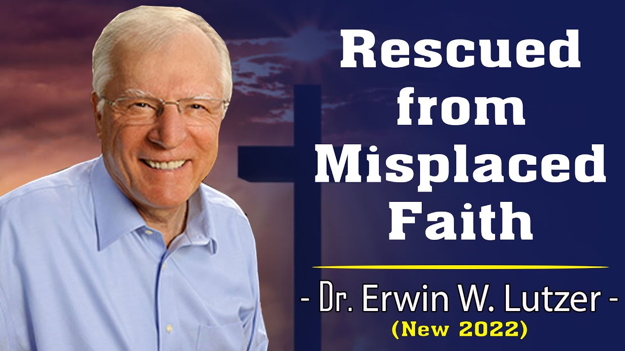 Dr. Erwin Lutzer Sermons 2022 | Rescued from Misplaced Faith - YouTube